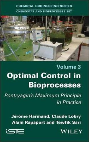 Optimal Control in Bioprocesses : Pontryagin's Maximum Principle in Practice by Jerome Harmand ...