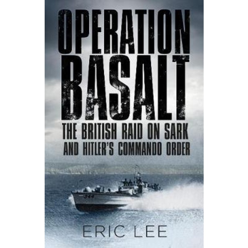 Operation Basalt : The British Raid on Sark and Hitler's Commando Order ...