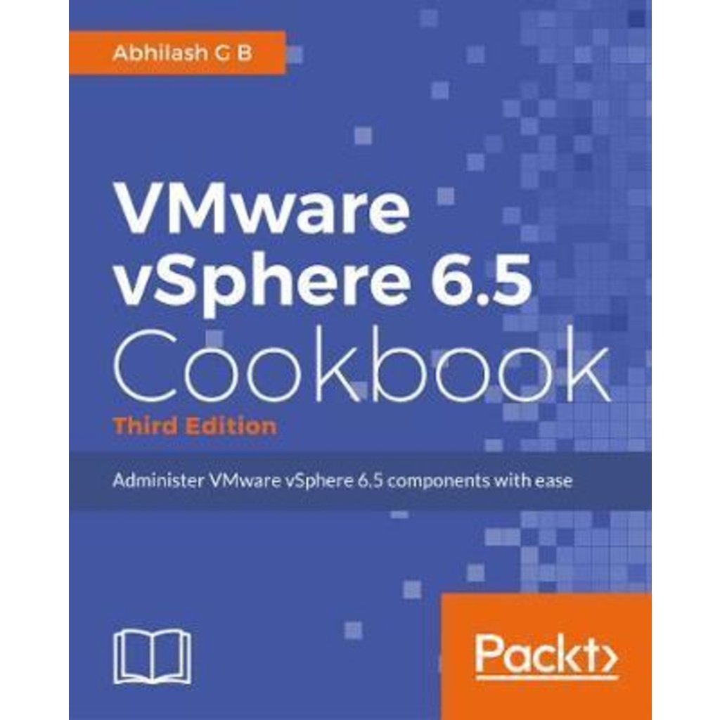 VMware vSphere 6.5 Cookbook : Over 140 task-oriented recipes to install, configu by Abhilash G B ...