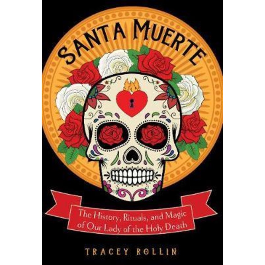 Santa Muerte : The History, Rituals, and Magic of Our Lady of the Holy ...