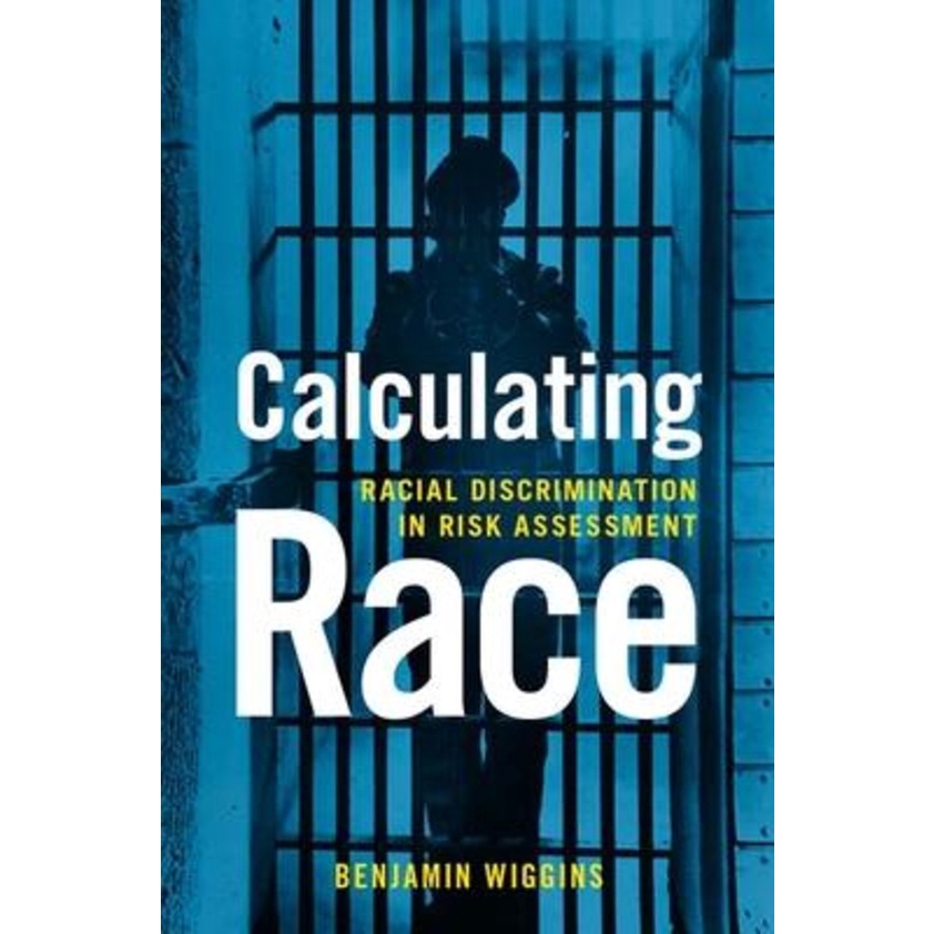 Calculating Race : Racial Discrimination in Risk Assessment by Benjamin ...