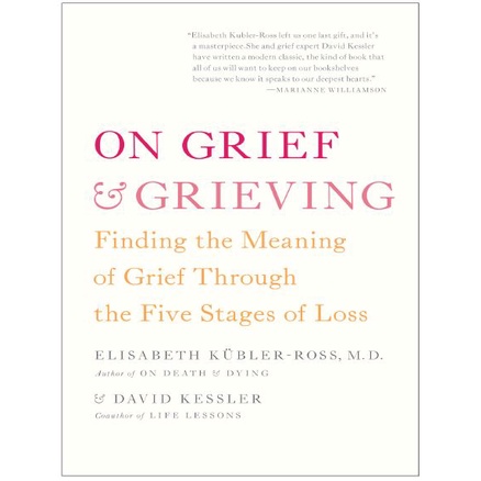Elisabeth Kubler-Ross & David Kessler - On Grief and Grieving: Finding the Meaningful of Grief ...