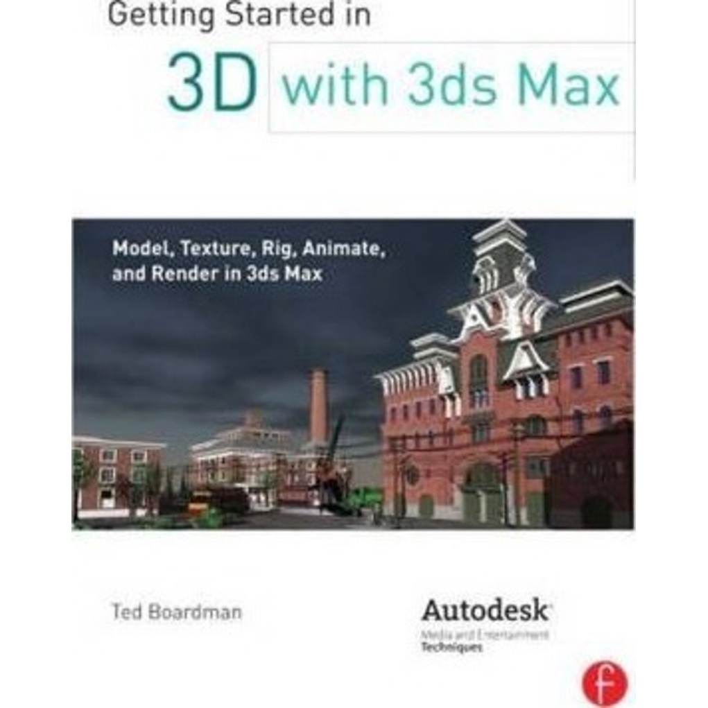 Getting Started in 3D with 3ds Max : Model, Texture, Rig, Animate, and Render in by Ted Boardman ...