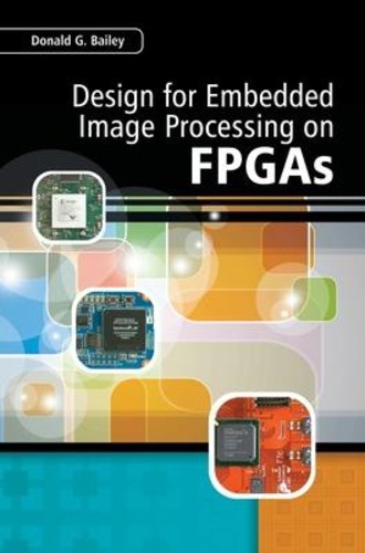 Design for Embedded Image Processing on FPGAs by Donald G. Bailey (US edition, hardcover ...