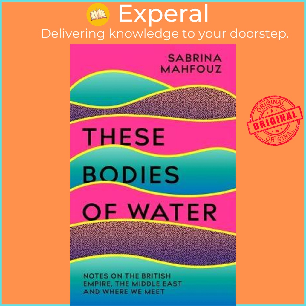 These Bodies of Water : Notes on the British Empire, the Middle East ...