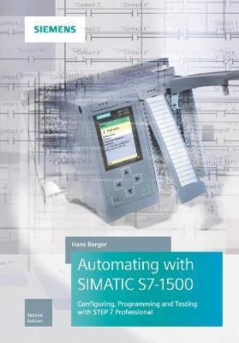 Automating with SIMATIC S7-1500 : Configuring, Programming and Testing ...
