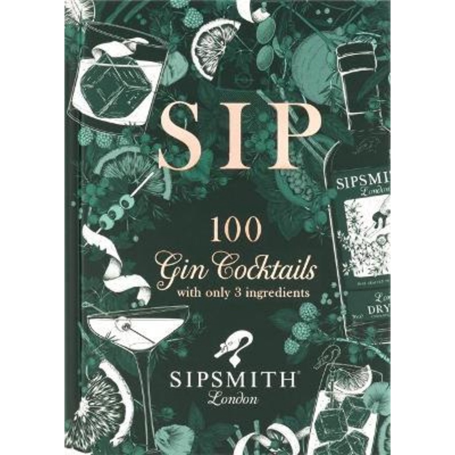 Sipsmith: Sip : 100 gin cocktails with only three ingredients by ...