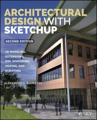 Architectural Design with SketchUp : 3D Modeling, Extensions, BIM, Rend by Alexander C. Schreyer ...
