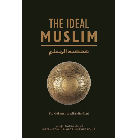 The Ideal Muslim: The True Islamic Personality as Defined in the Quran ...