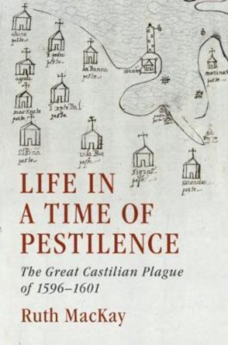 Life in a Time of Pestilence : The Great Castilian Plague of 1596-1601 ...