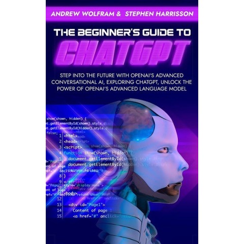 The Beginner's Guide to ChatGPT: Step into the Future with OpenAI's Advanced Conversational AI ...