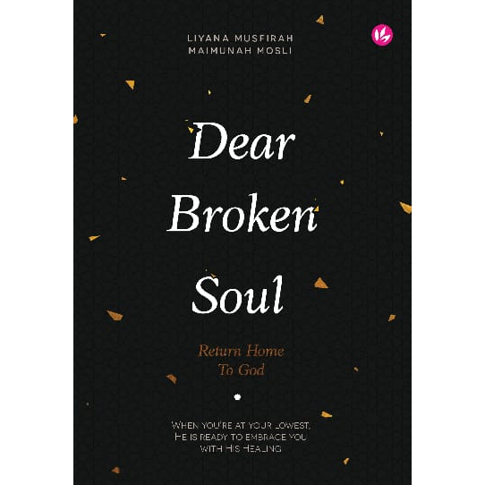 : DEAR BROKEN SOUL : RETURN HOME TO GOD by Liyana Musfirah & Maimunah ...