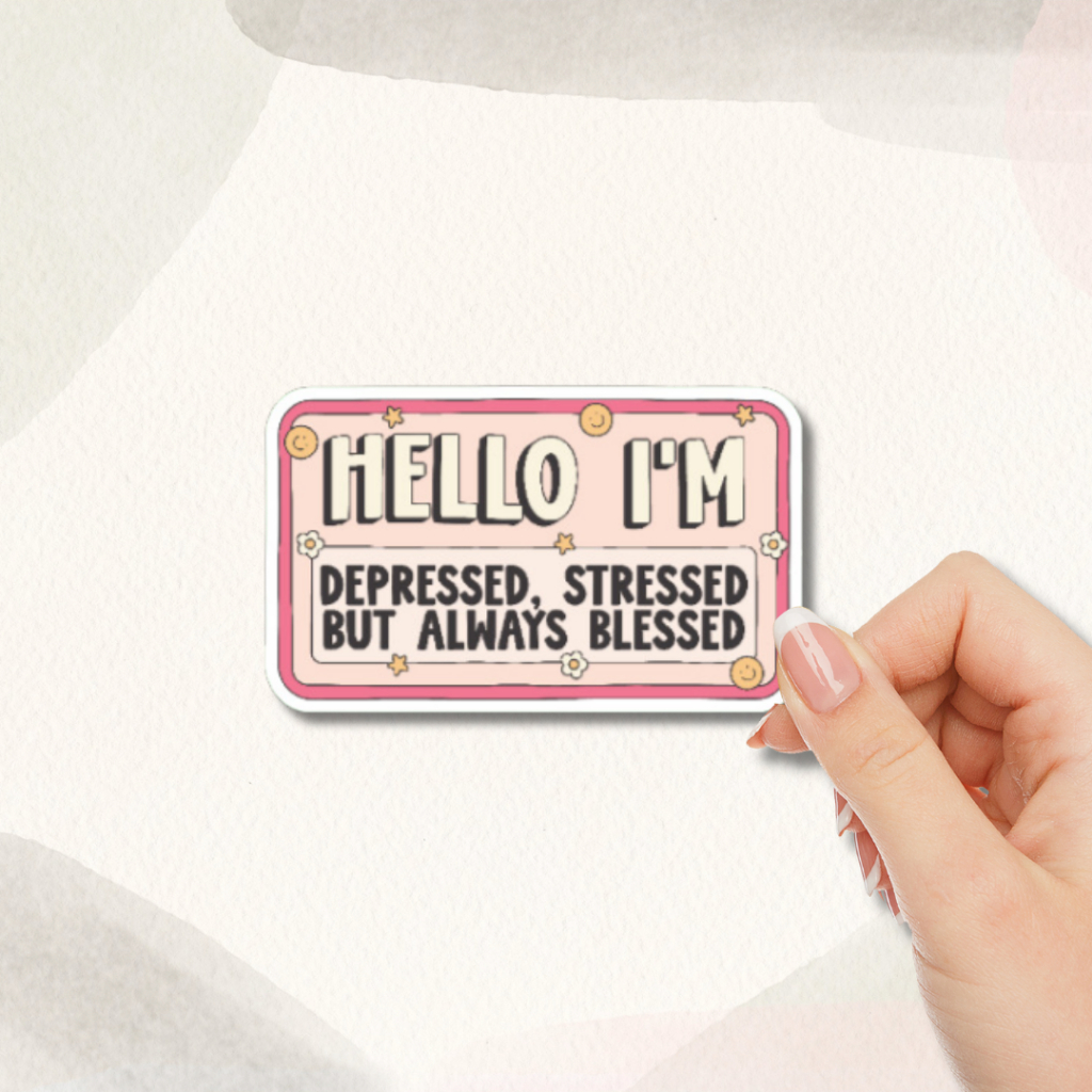 HELLO I'M DEPRESSED, STRESSED BUT ALWAYS BLESSED STICKER | Laminated ...