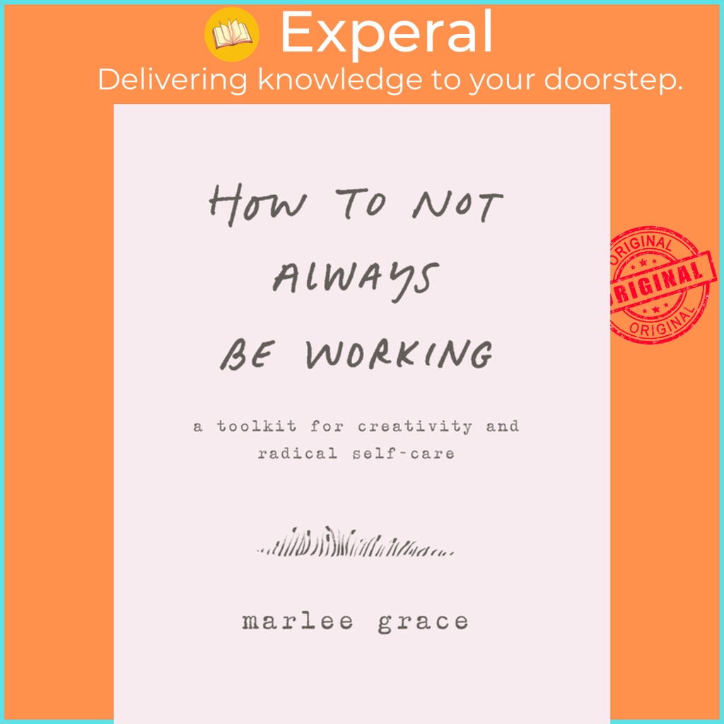 How to Not Always Be Working : A Toolkit for Creativity and Radical ...