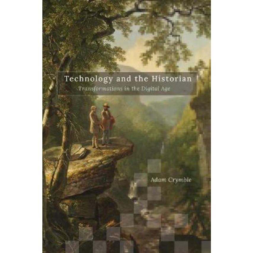 Technology and the Historian : Transformations in the Digital Age by ...