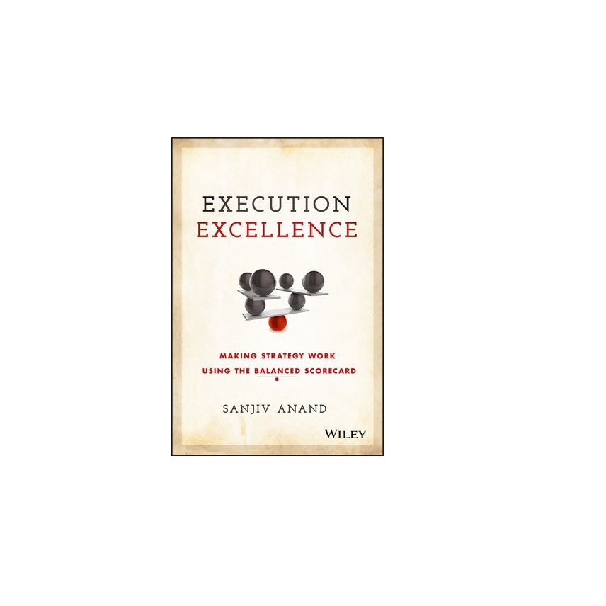 Execution Excellence: Making Strategy Work Using The Balanced Scorecard ...