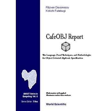 Cafeobj report: the language, proof techniques, and methodologies for object-oriented algebraic ...