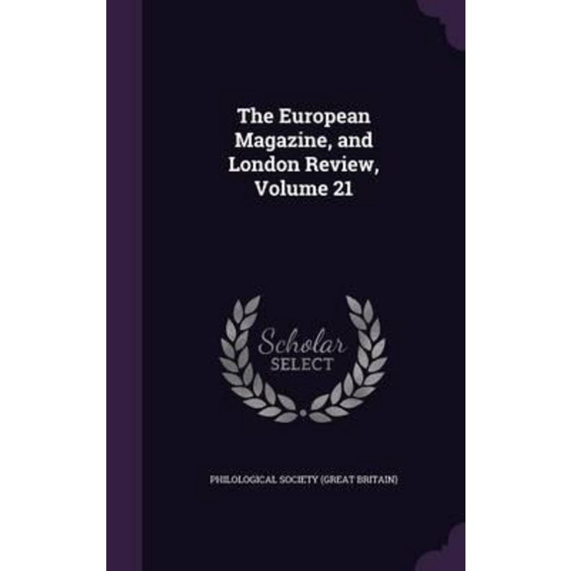 The European Magazine, and London Review, Volume 21 by Philological ...