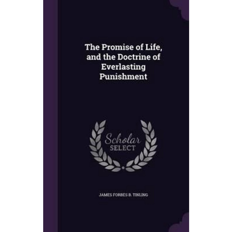 The Promise of Life, and the Doctrine of Everlasting Punishment by ...