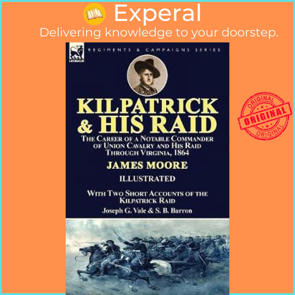 Kilpatrick and His Raid : the Career of a Notable Commander of Union ...