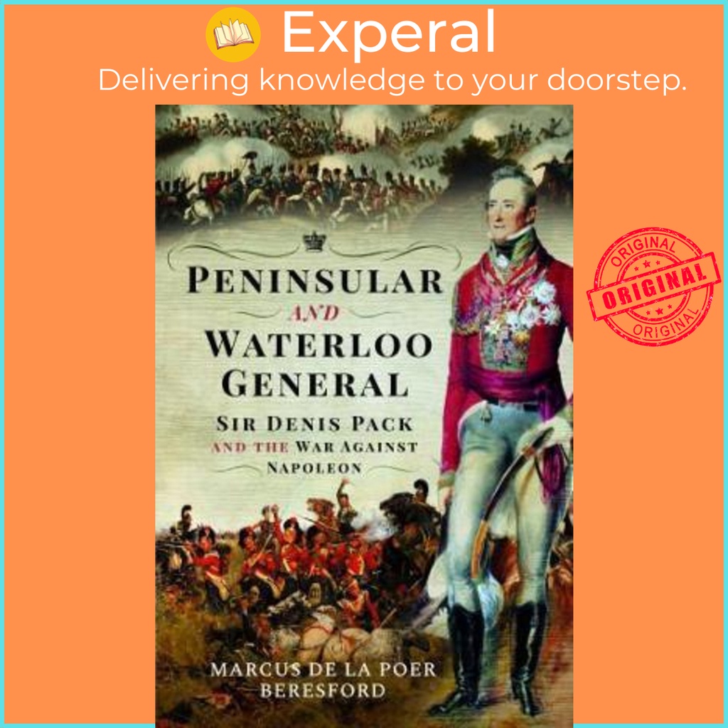 Peninsular and Waterloo General : Sir Denis Pack and the War agai by ...