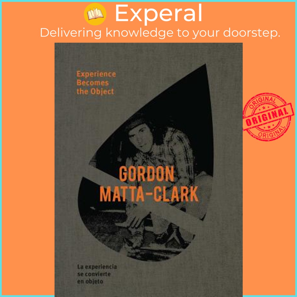 Gordon Matta-Clark: Experience Becomes the Object by Harold Berg (US ...