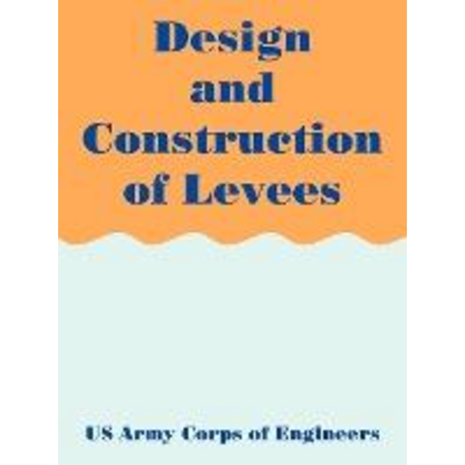 Design and Construction of Levees by U S Army Corps of Engineers ...