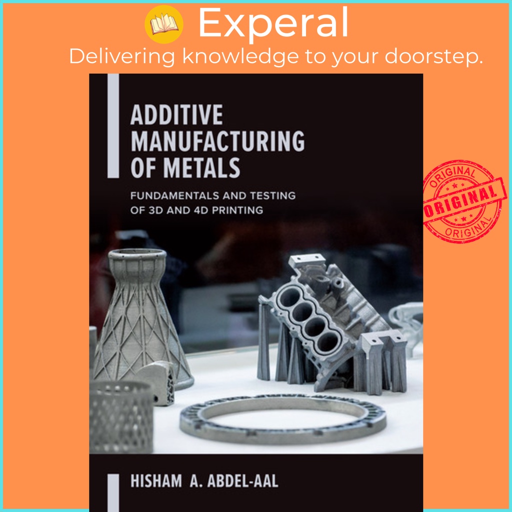 Additive Manufacturing of Metals: Fundamentals and Testing of 3D and 4D ...