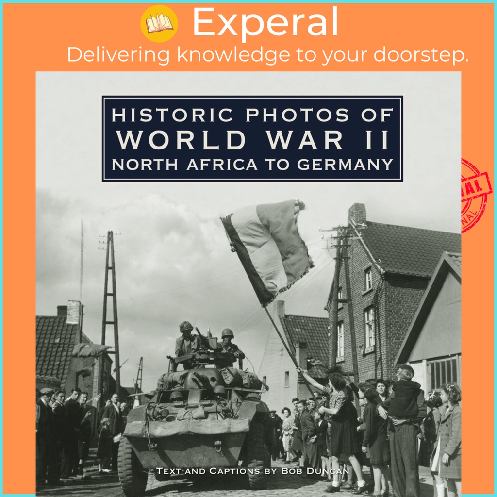 Historic Photos of World War II - North Africa to Germany by Bob Duncan ...