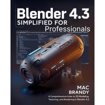 Blender Book 4.3 simpliified for professionals: A Comprehensive Guide to 3D Modeling, Texturing ...
