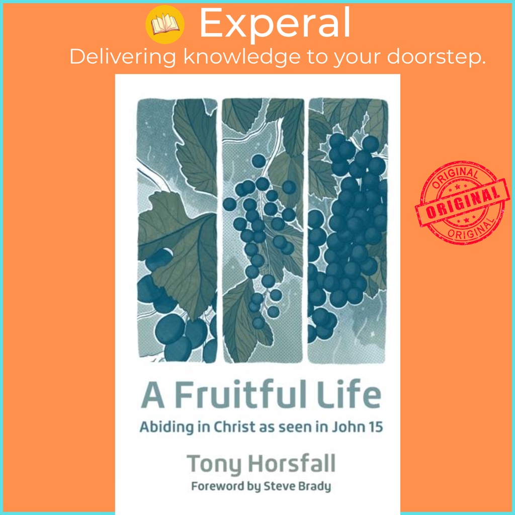 A Fruitful Life - Abiding in Christ as seen in John 15 by Tony Horsfall ...