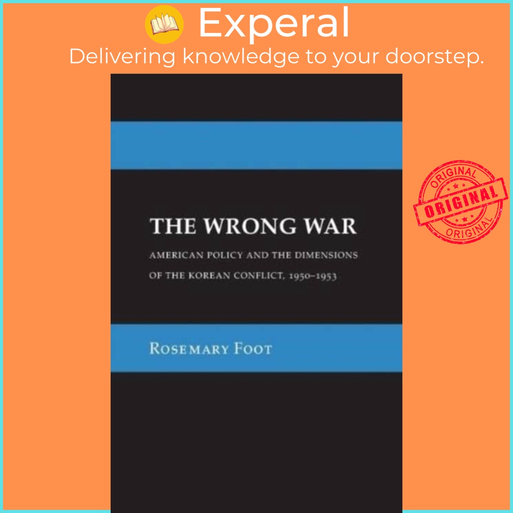 The Wrong War - American Policy and the Dimensions of the Korean ...