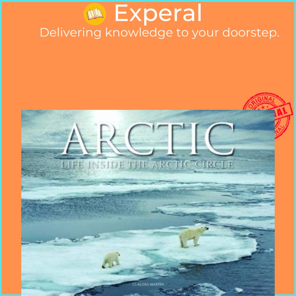 Arctic - Life inside the Arctic Circle by Claudia Martin (UK edition ...