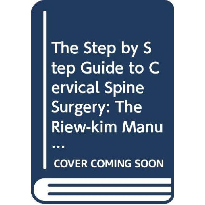 Step By Step Guide To Cervical Spine Surgery The The Riew-kim Manual ...
