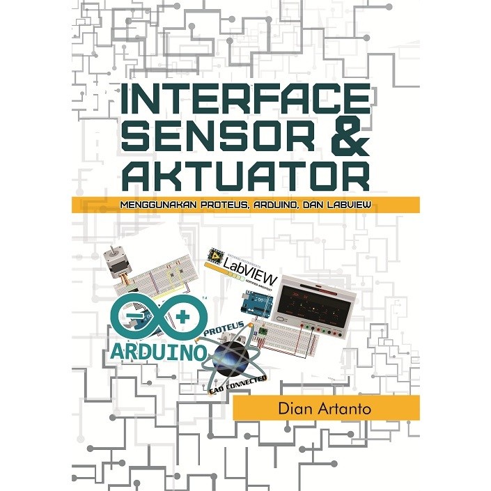 Sensor and Actuator Interface Book Using Proteus, Arduino and LabView - Dian Artanto ...