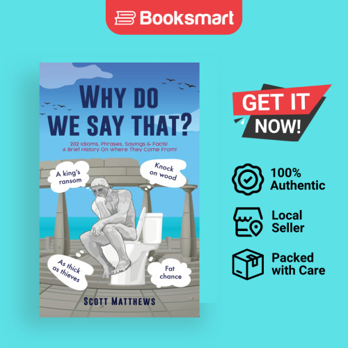 Why Do We Say That - 202 Idioms Phrases Sayings Facts A Brief History ...