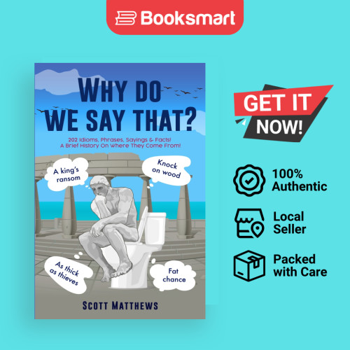 Why Do We Say That - 202 Idioms Phrases Sayings Facts A Brief History ...