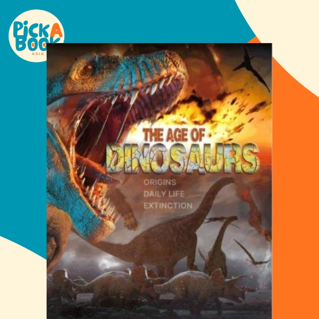 The Age of Dinosaurs - Origins, Daily Life, Extinction by Lisa Regan ...